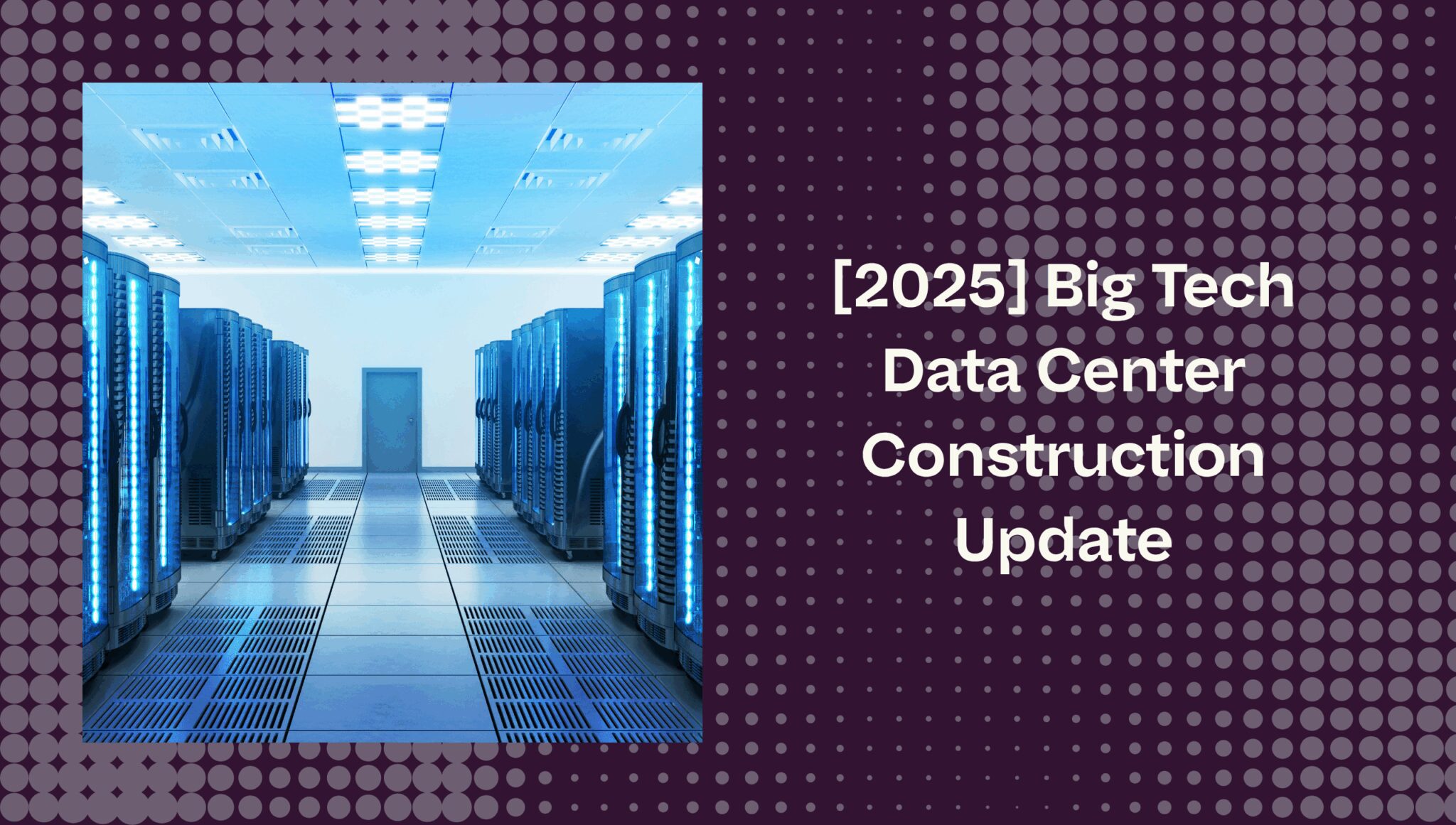 [2025] Big Tech Data Center Construction Update | ConstructionWire | A ...