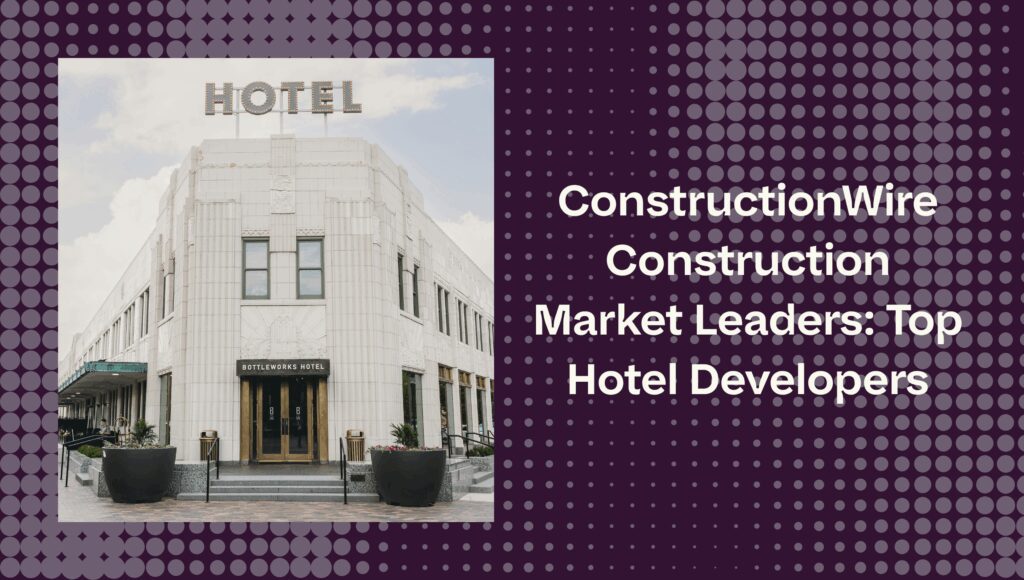 ConstructionWire Construction Market Leaders: Top Hotel Developers ...