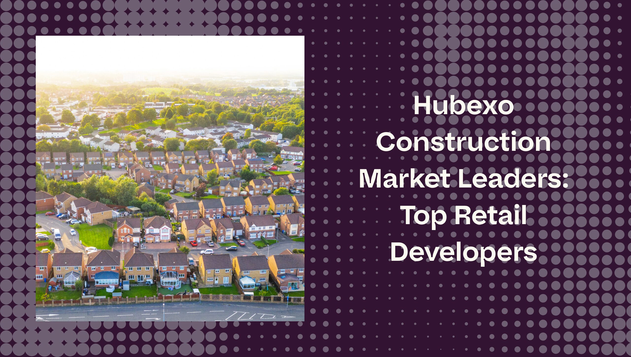 Hubexo Construction Market Leaders: Top Retail Developers ...