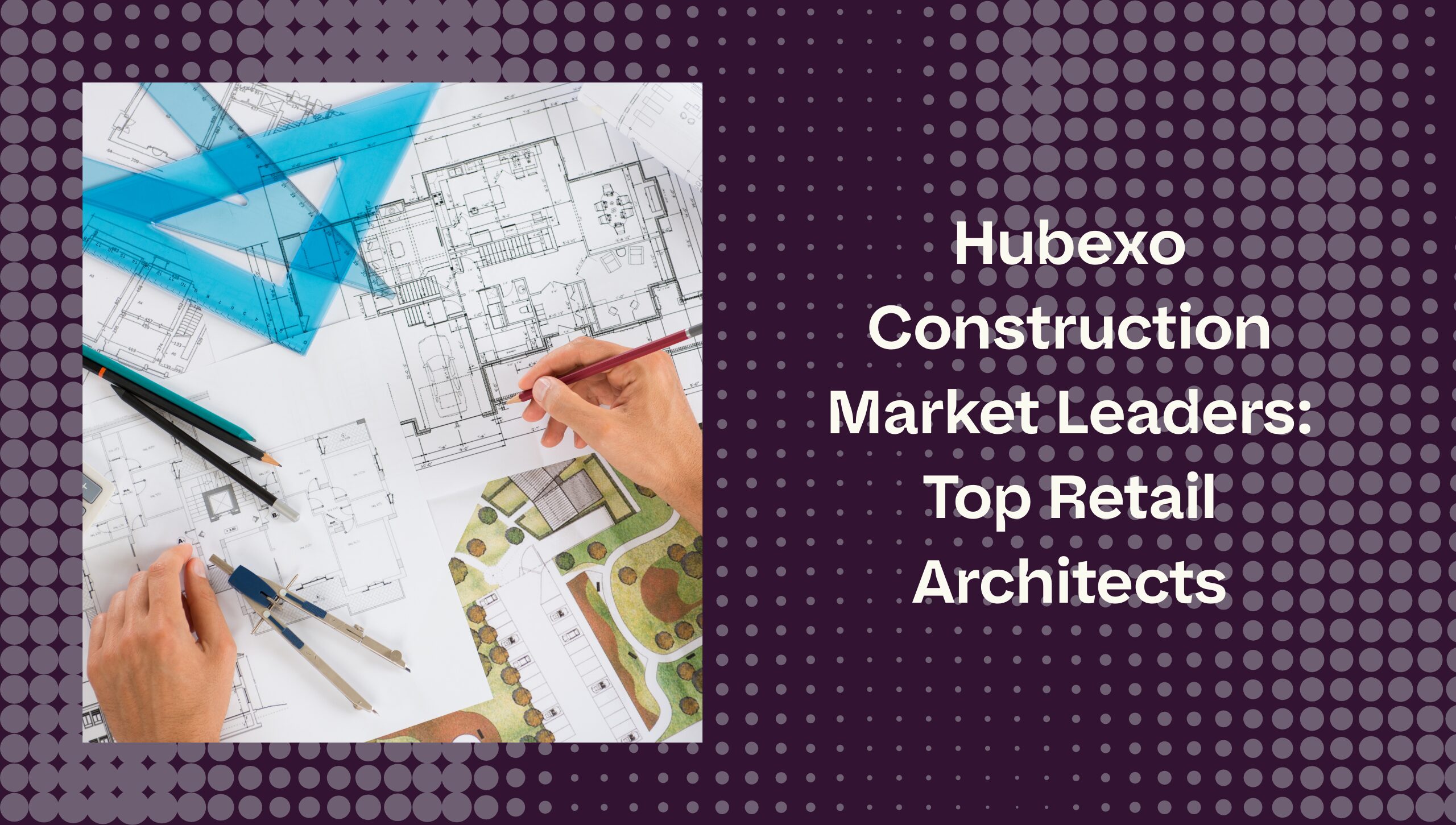 Hubexo Construction Market Leaders: Top Retail Architects ...