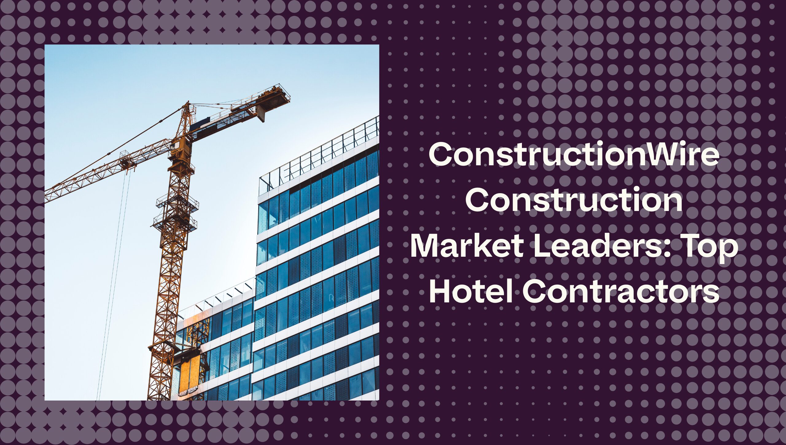 ConstructionWire Construction Market Leaders: Top Hotel Contractors ...