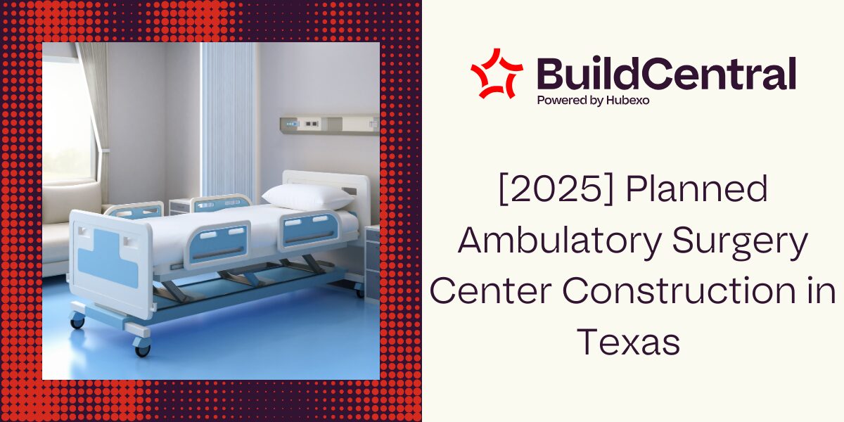 [2025] Planned Ambulatory Surgery Center Construction in Texas ...