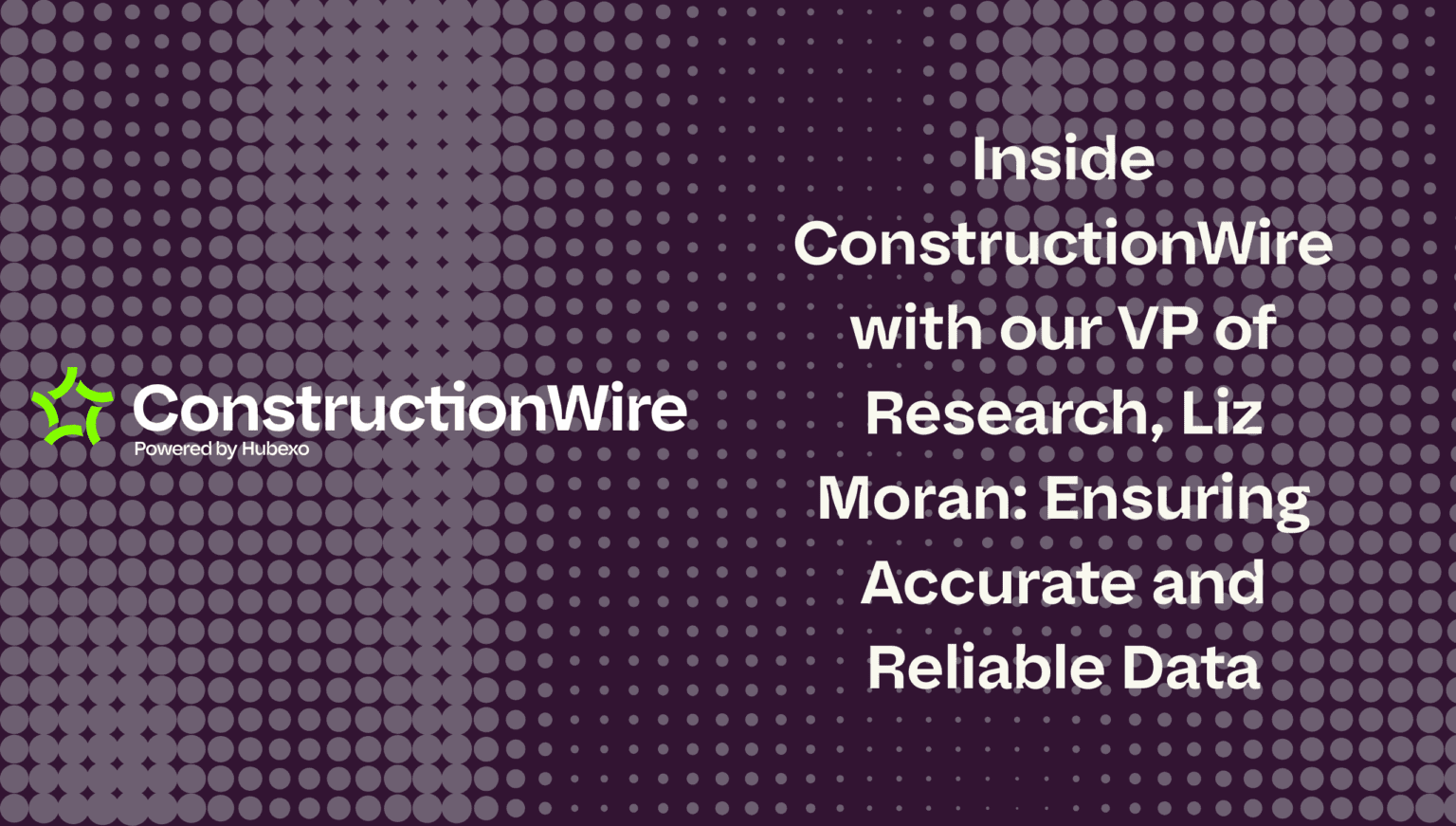 Inside ConstructionWire with our VP of Research, Liz Moran: Ensuring Accurate and Reliable Data ...