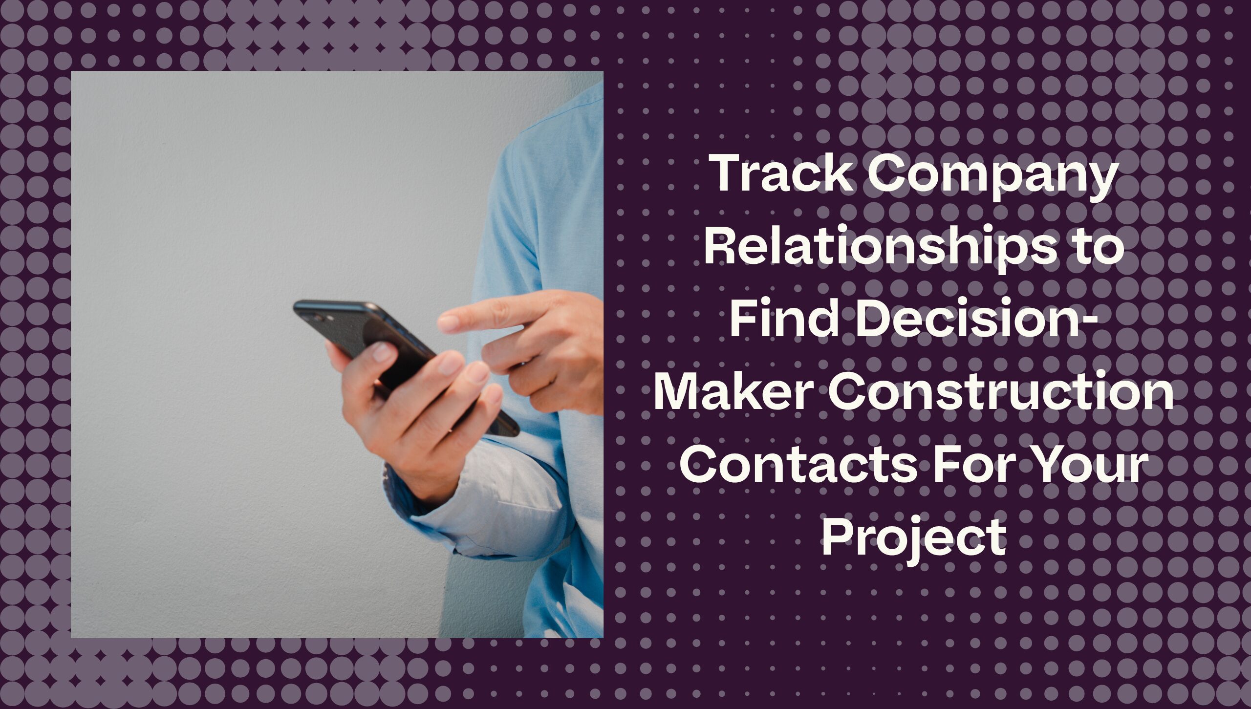 Track Company Relationships to Find Decision-Maker Construction ...