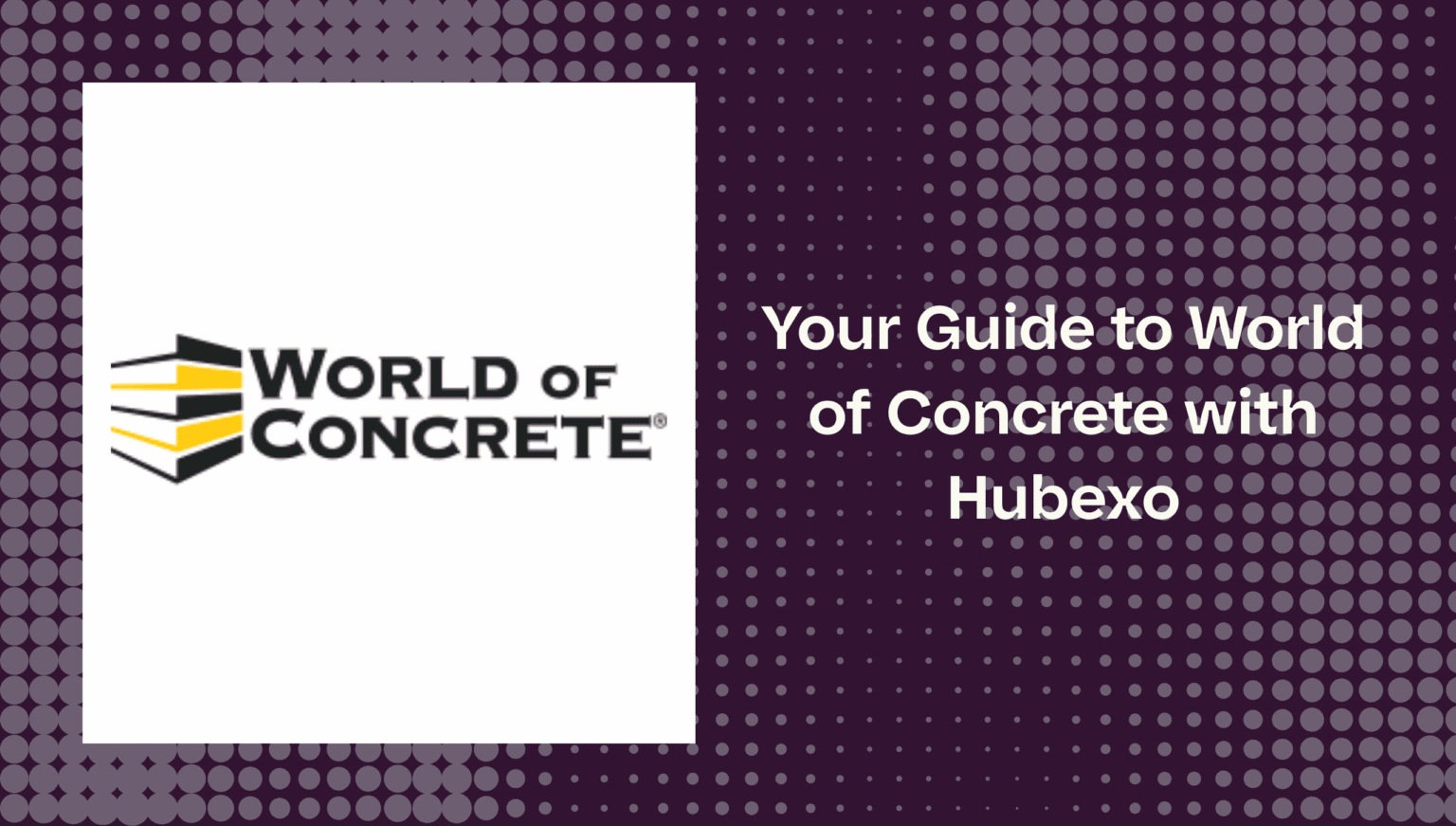 Your Guide to World of Concrete with Hubexo | ConstructionWire | A ...