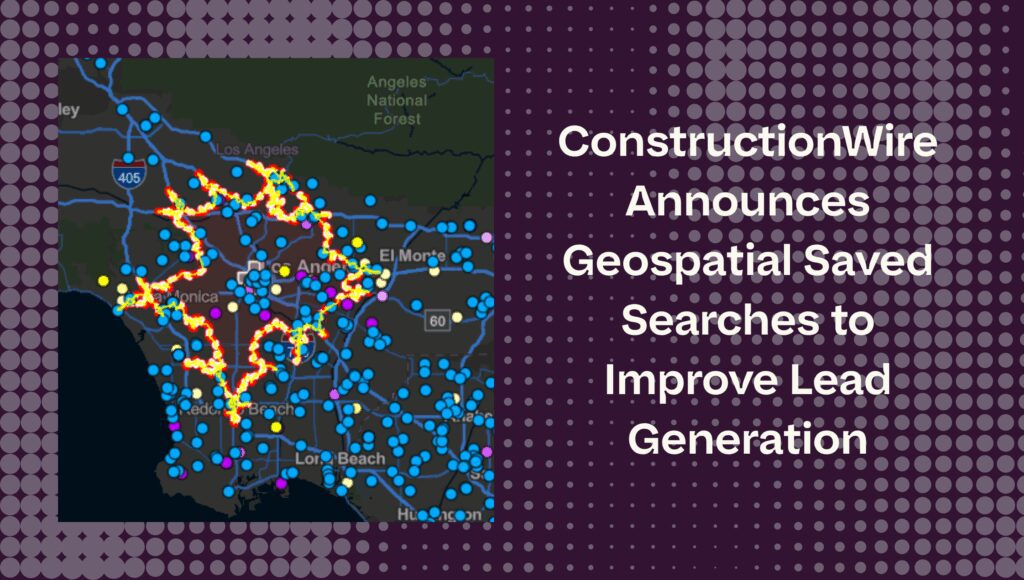 ConstructionWire Announces Geospatial Saved Searches to Improve Lead Generation ...