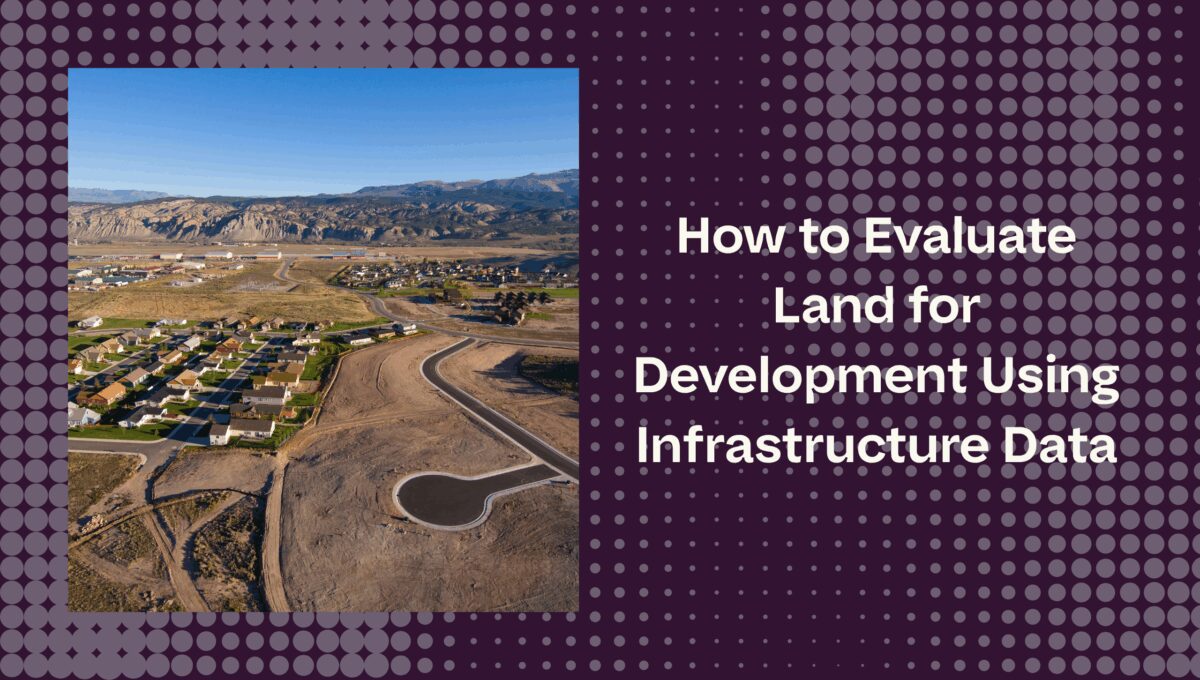 How to Evaluate Land for Development Using Infrastructure Data ...